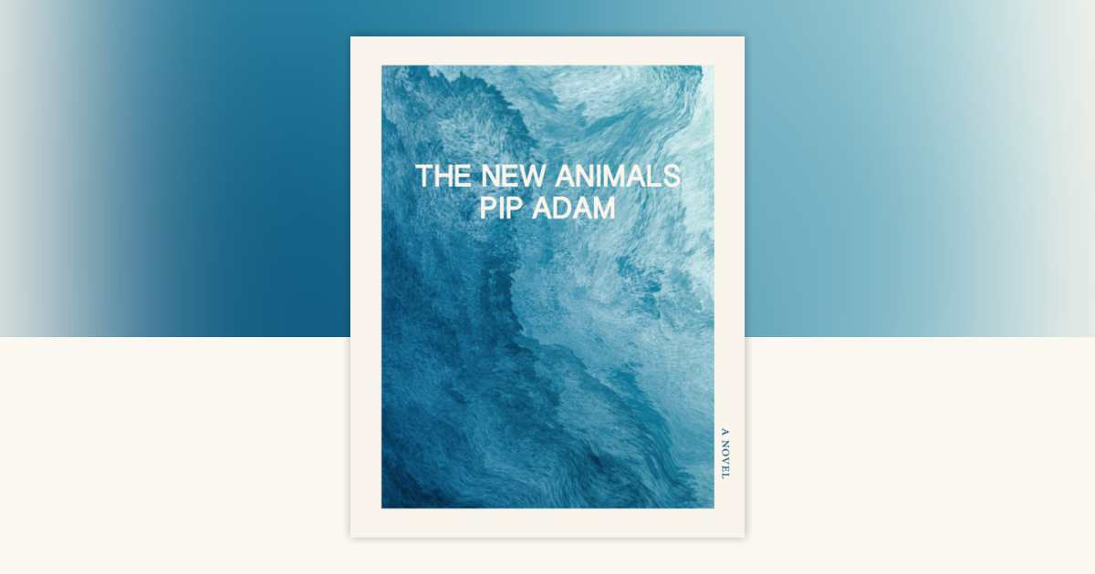 The New Animals by Pip Adam: 9781948980173 | PenguinRandomHouse.com: Books