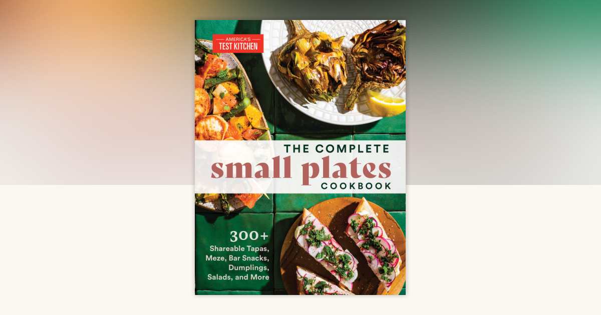 The Complete Small Plates Cookbook by America's Test Kitchen ...