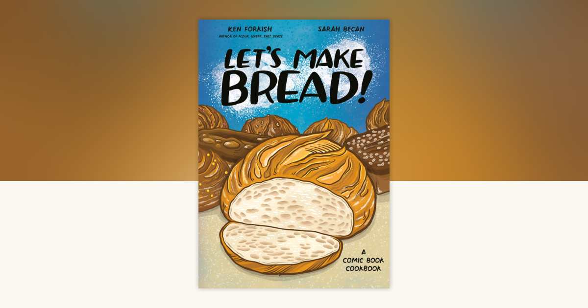 Let's Make Bread! by Ken Forkish, Sarah Becan: 9781984860873 | PenguinRandomHouse.com: Books