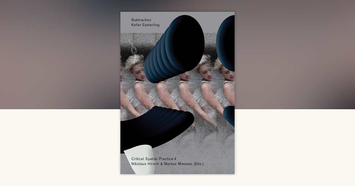 Subtraction by Keller Easterling: 9783956790461 | PenguinRandomHouse.com: Books