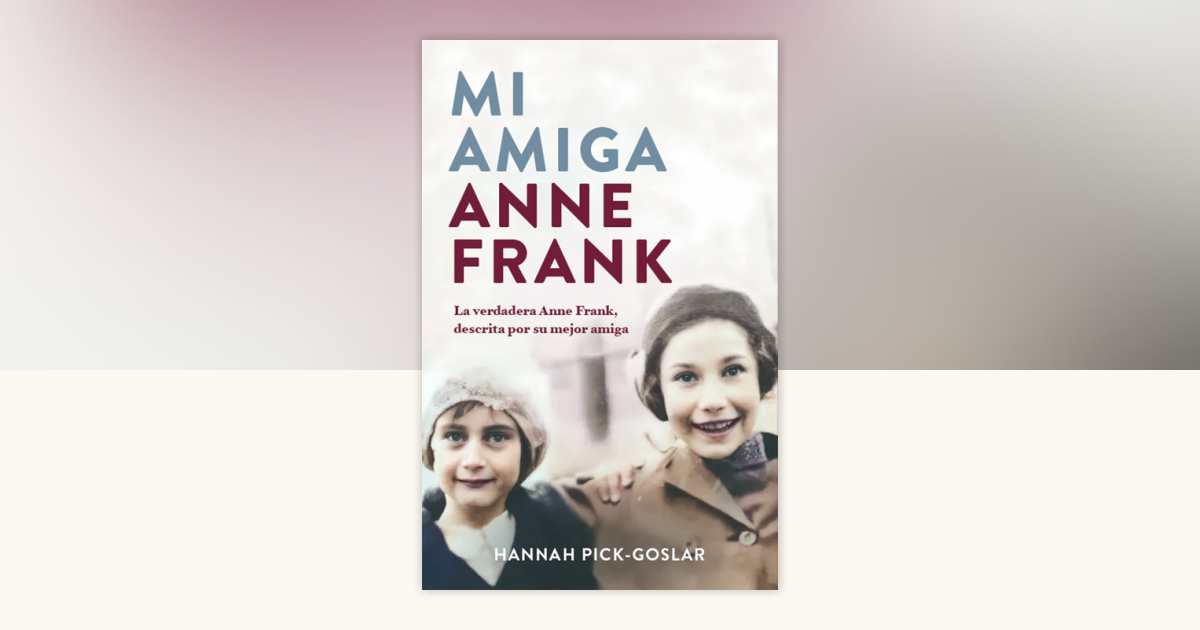 Mi amiga Anne Frank / My Friend Anne Frank by Hannah Pick- Goslar ...