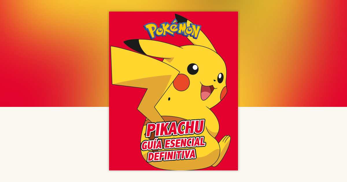 Pikachu. Guía esencial definitiva / All About Pikachu by Varios autores ...