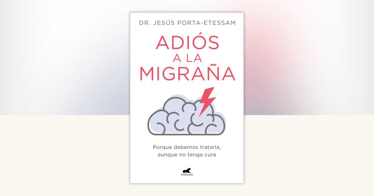Adiós a la migraña / Goodbye Migraines by Dr. Jesús Porta-Etessam ...