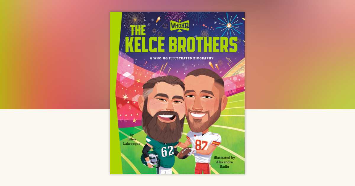 The Kelce Brothers: A Who HQ Illustrated Biography by Ellen Labrecque ...