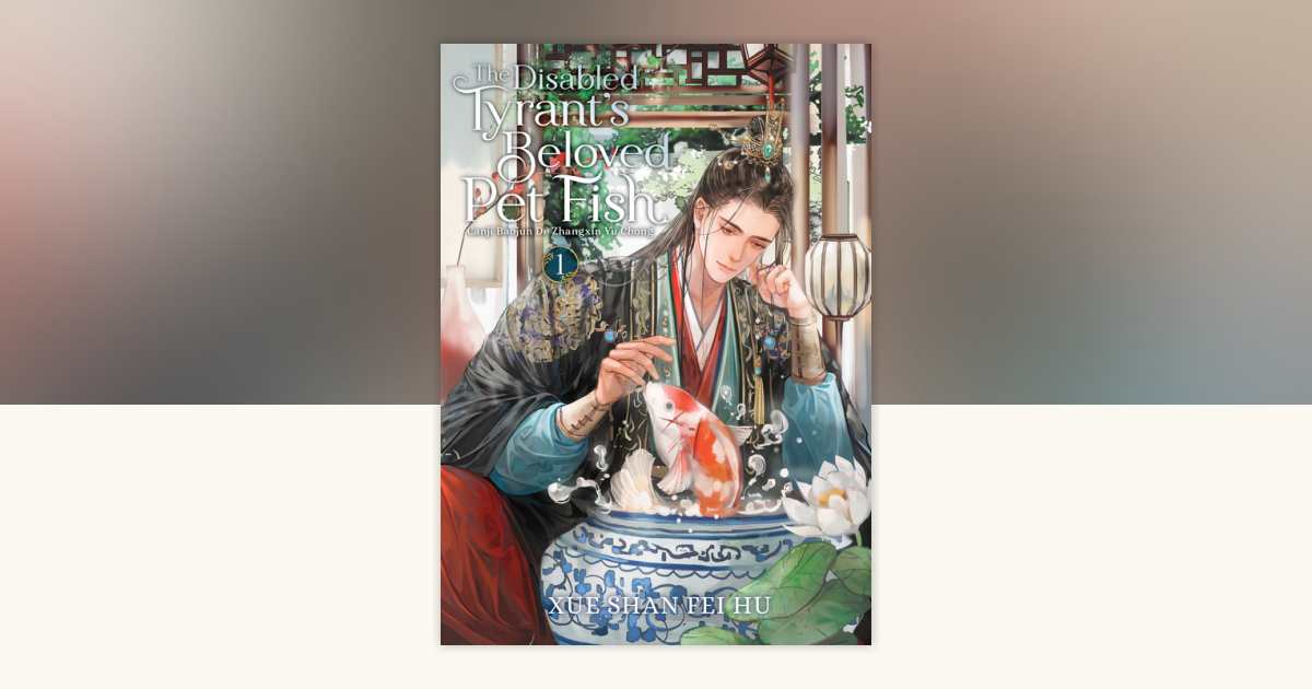 The Disabled Tyrant's Beloved Pet Fish: Canji Baojun De Zhangxin Yu ...