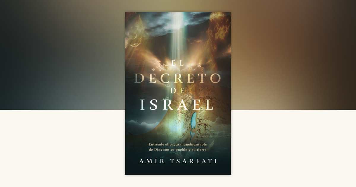 El decreto de Israel: Entiende el pacto inquebrantable de Dios con su ...