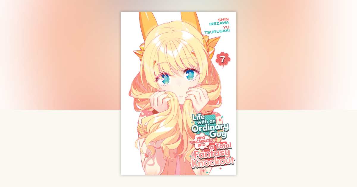 Life with an Ordinary Guy Who Reincarnated into a Total Fantasy Knockout Vol. 7 by Yu Tsurusaki ...