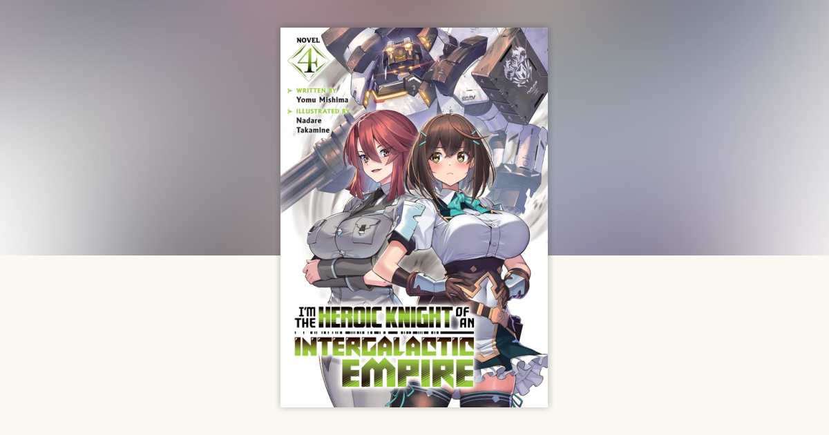 I'm the Heroic Knight of an Intergalactic Empire! (Light Novel) Vol. 4 ...