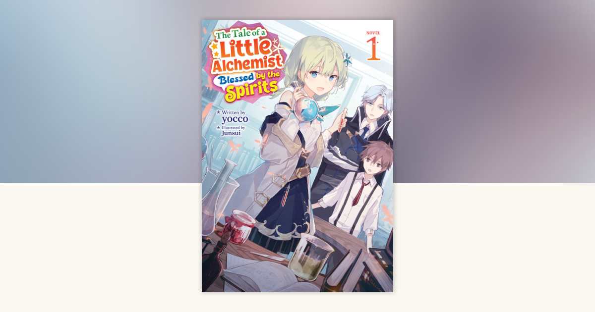 The Tale of a Little Alchemist Blessed by the Spirits (Light Novel) Vol ...