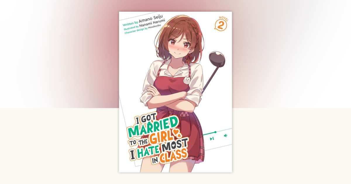I Got Married to the Girl I Hate Most in Class (Light Novel) Vol. 2 by Amano Seiju ...