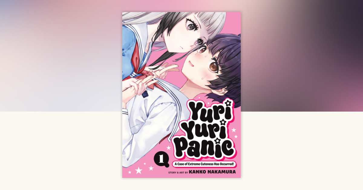 Yuri Yuri Panic: A Case of Extreme Cuteness Has Occurred! Vol. 1 by ...